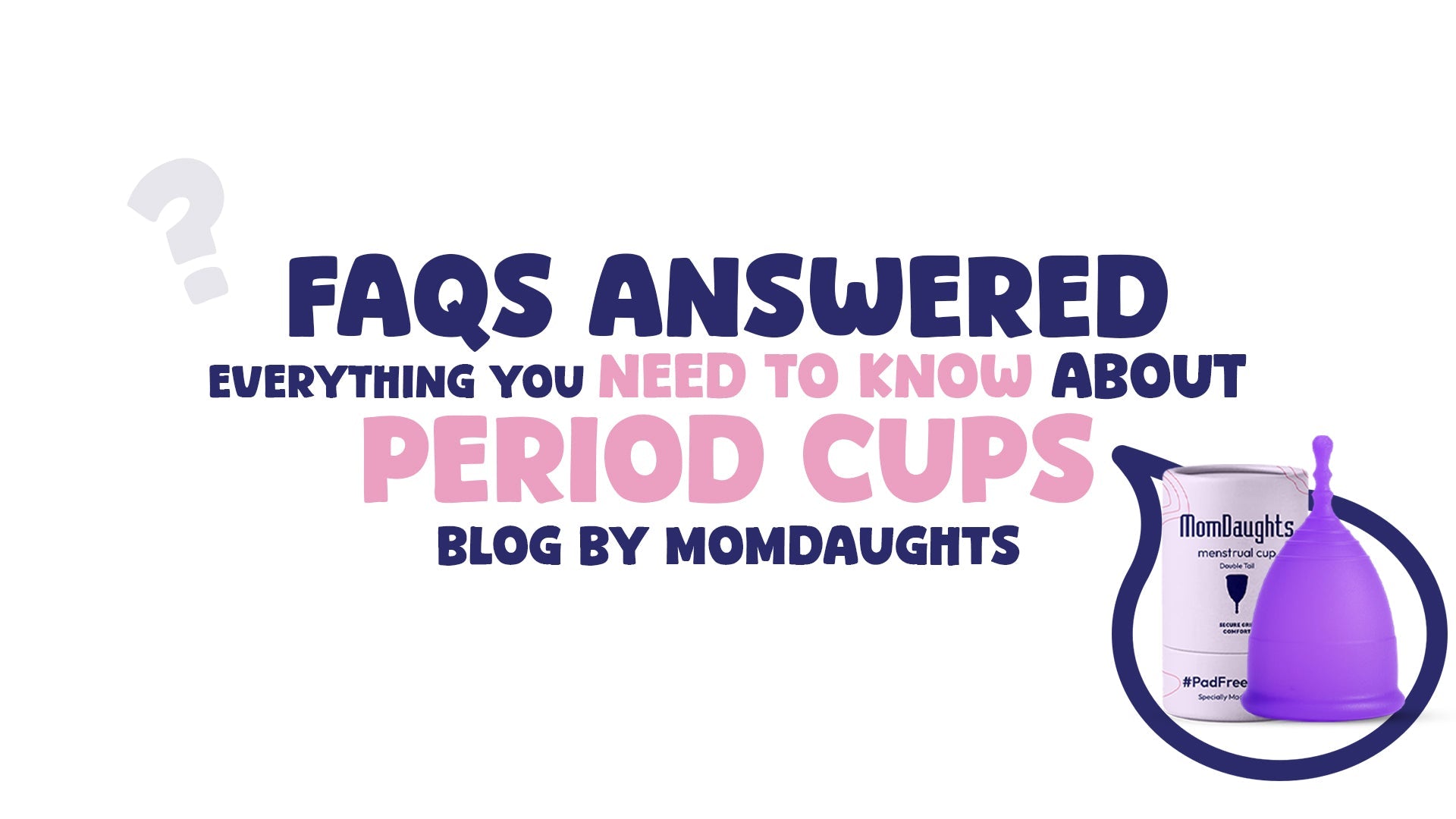 FAQs Answered: Everything You Need to Know About Period Cups – MomDaughts