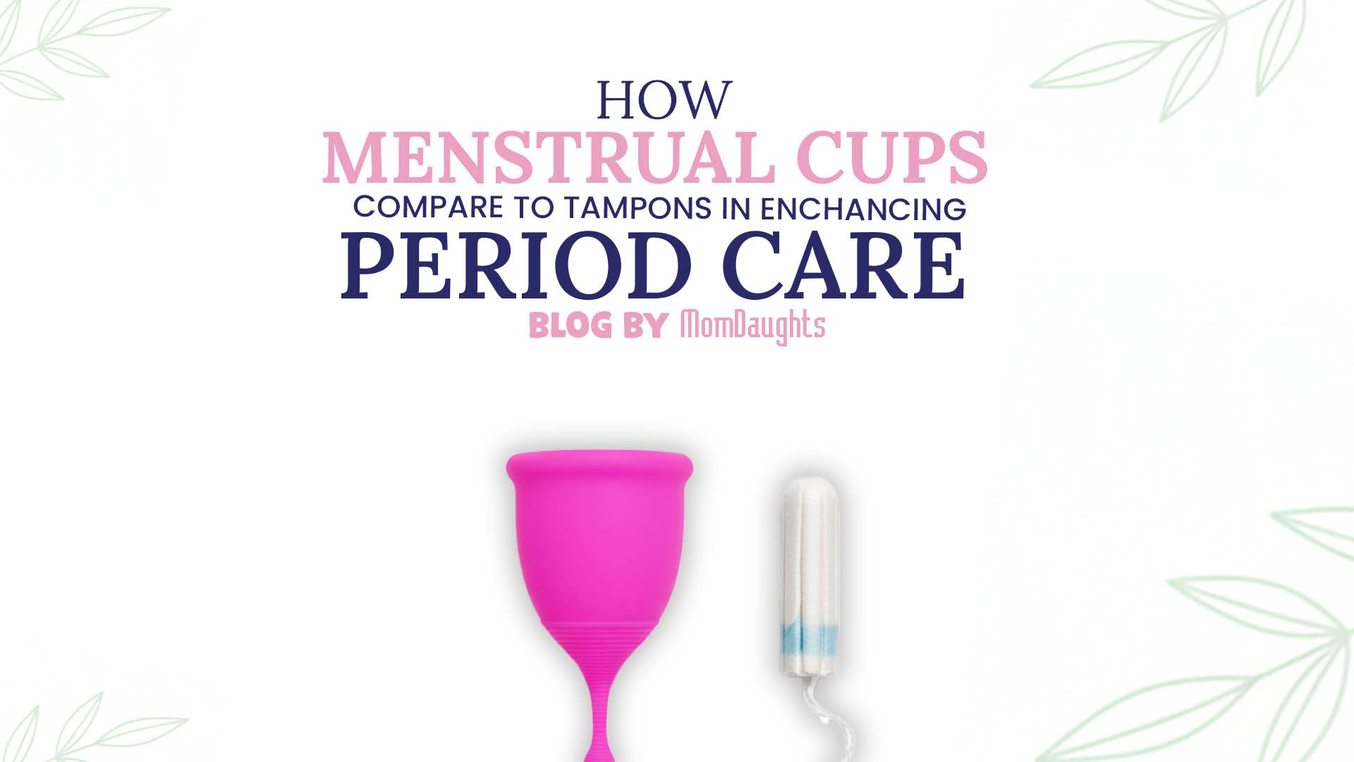 How Menstrual Cups Compare to Tampons in Enhancing Period Care – MomDaughts